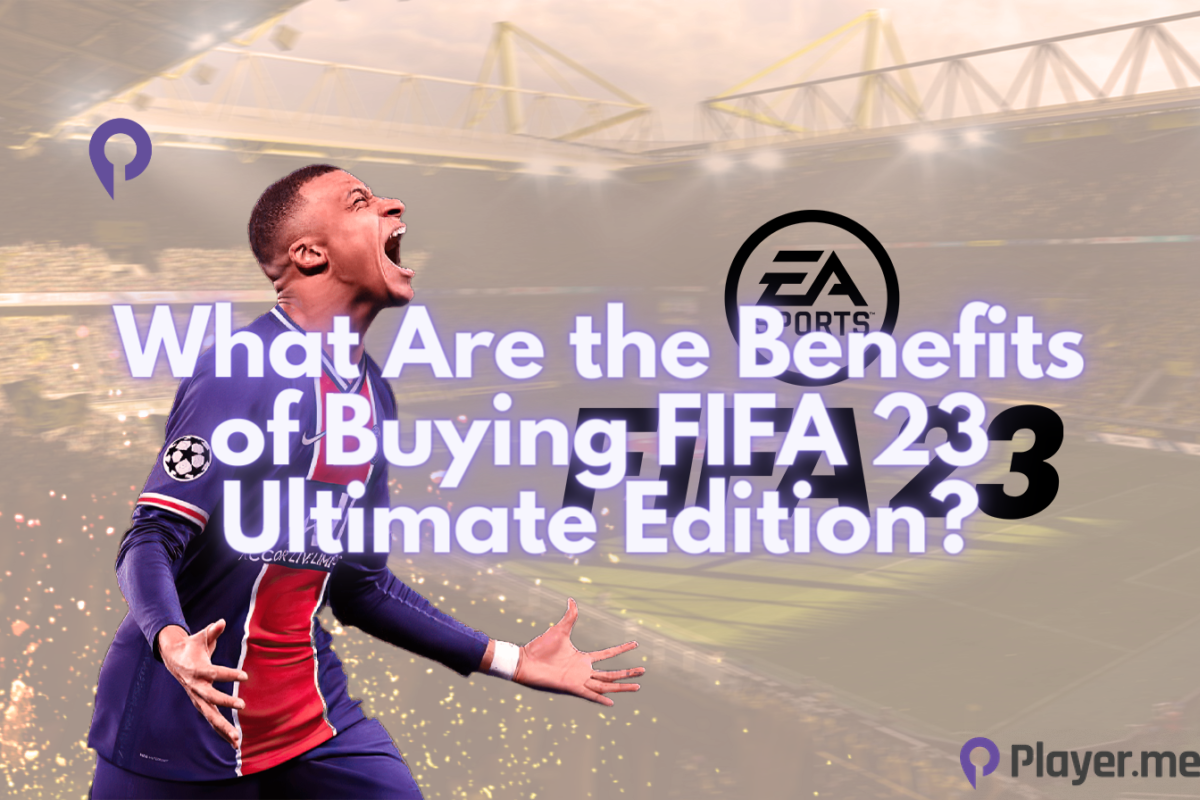 What Are the Benefits of Buying FIFA 23 Ultimate Edition? - Player.me